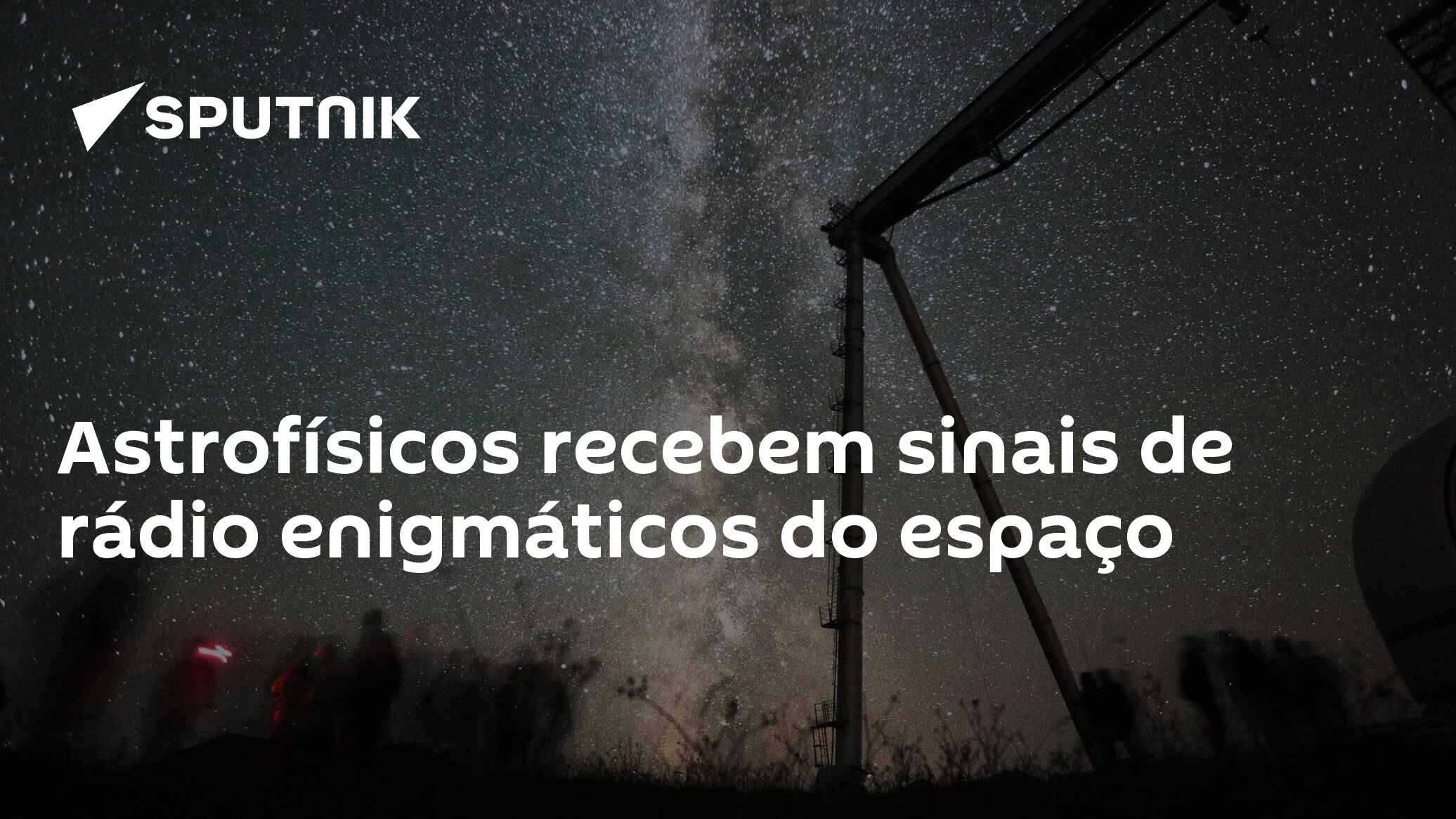 Astrofísicos recebem sinais de rádio enigmáticos do espaço - 31.10.2018 ...