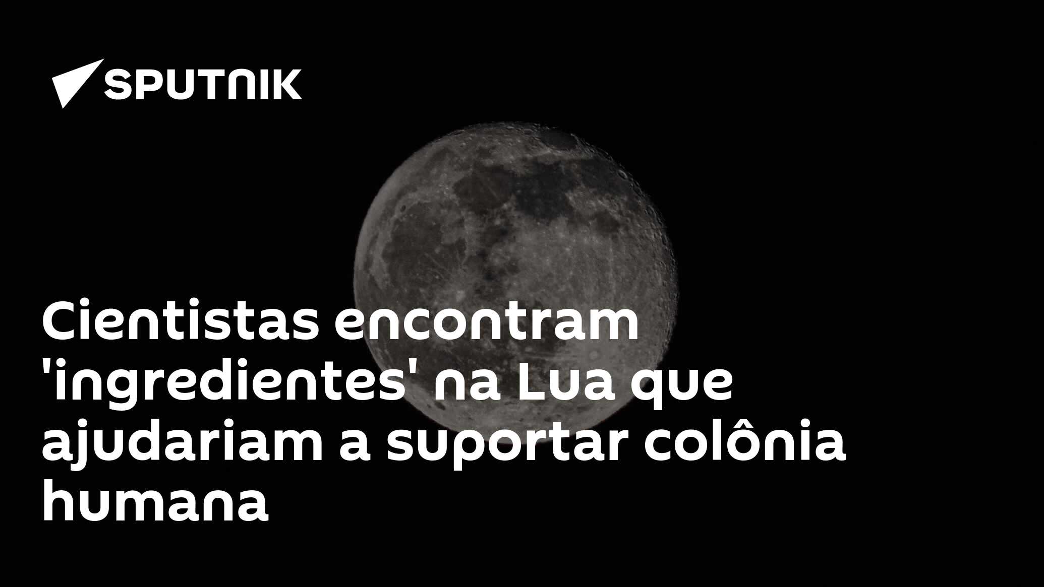 Cientistas encontram 'ingredientes' na Lua que ajudariam a suportar ...