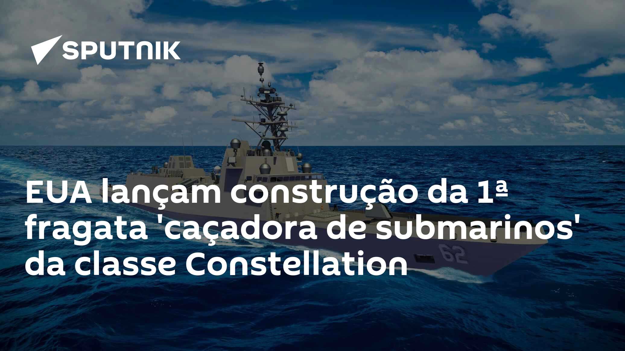 EUA lançam construção da 1ª fragata 'caçadora de submarinos' da classe ...