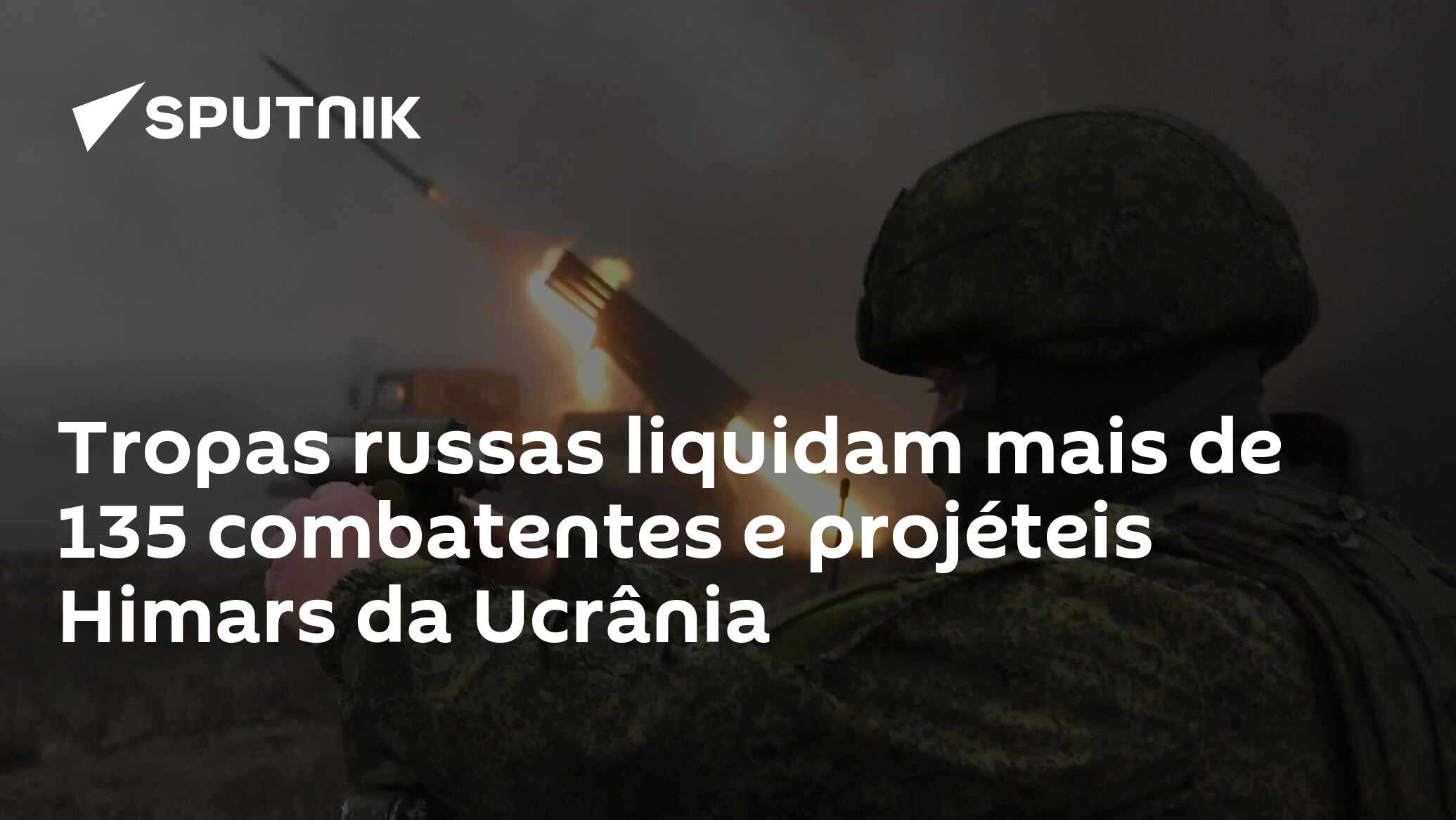 Tropas russas liquidam mais de 135 combatentes e projéteis Himars da ...