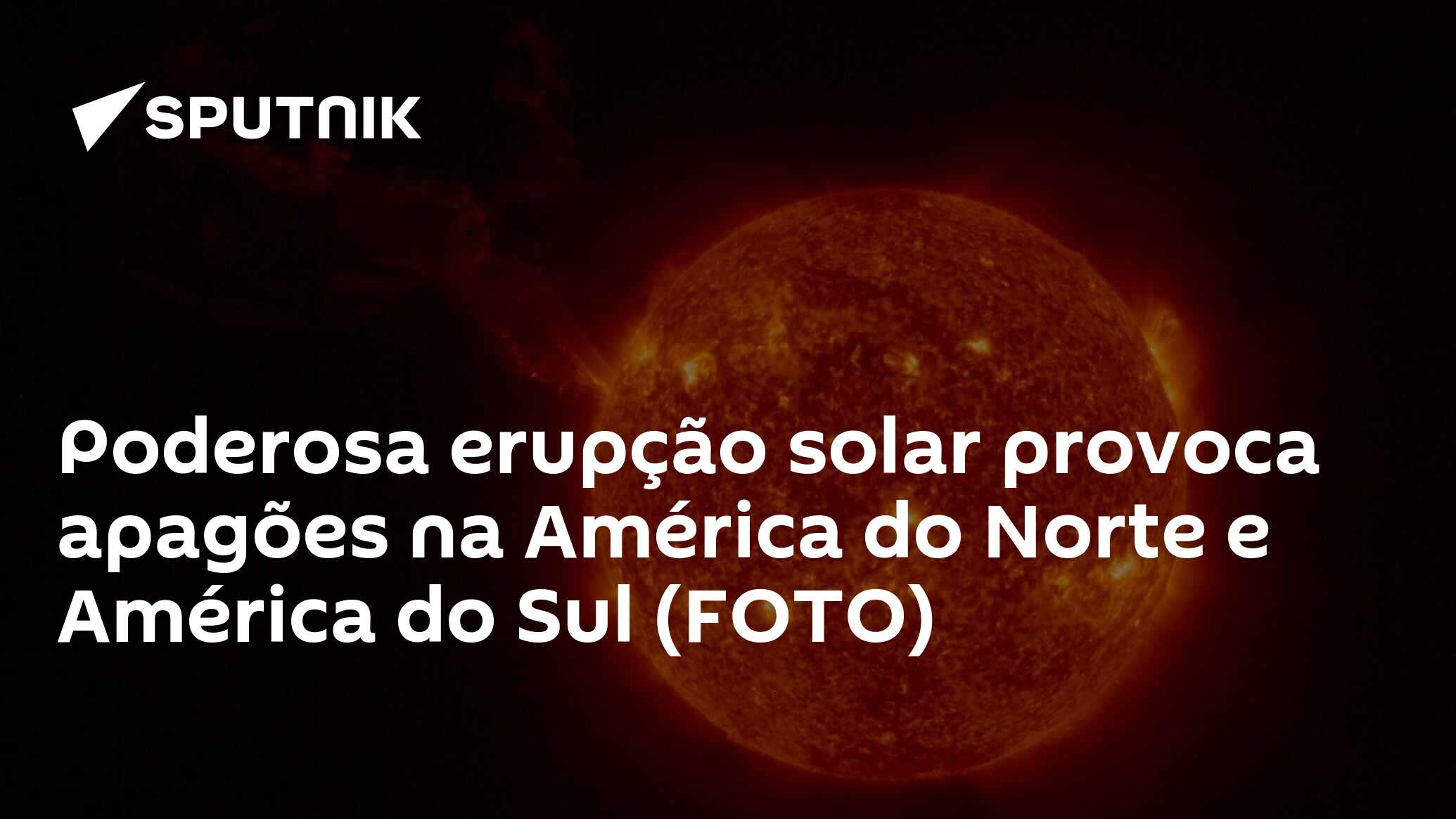 Poderosa erupção solar provoca apagões na América do Norte e América do ...