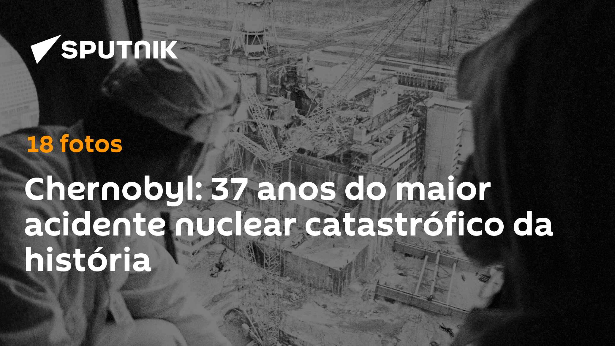 Chernobyl: 37 anos do maior acidente nuclear catastrófico da história ...