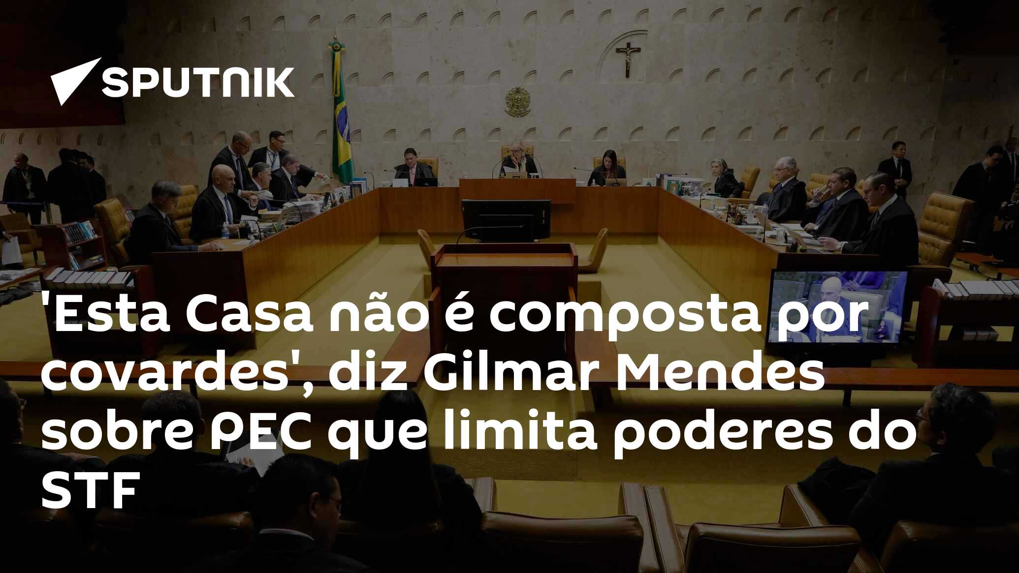 'Esta Casa não é composta por covardes', diz Gilmar Mendes sobre PEC que limita poderes do STF ...