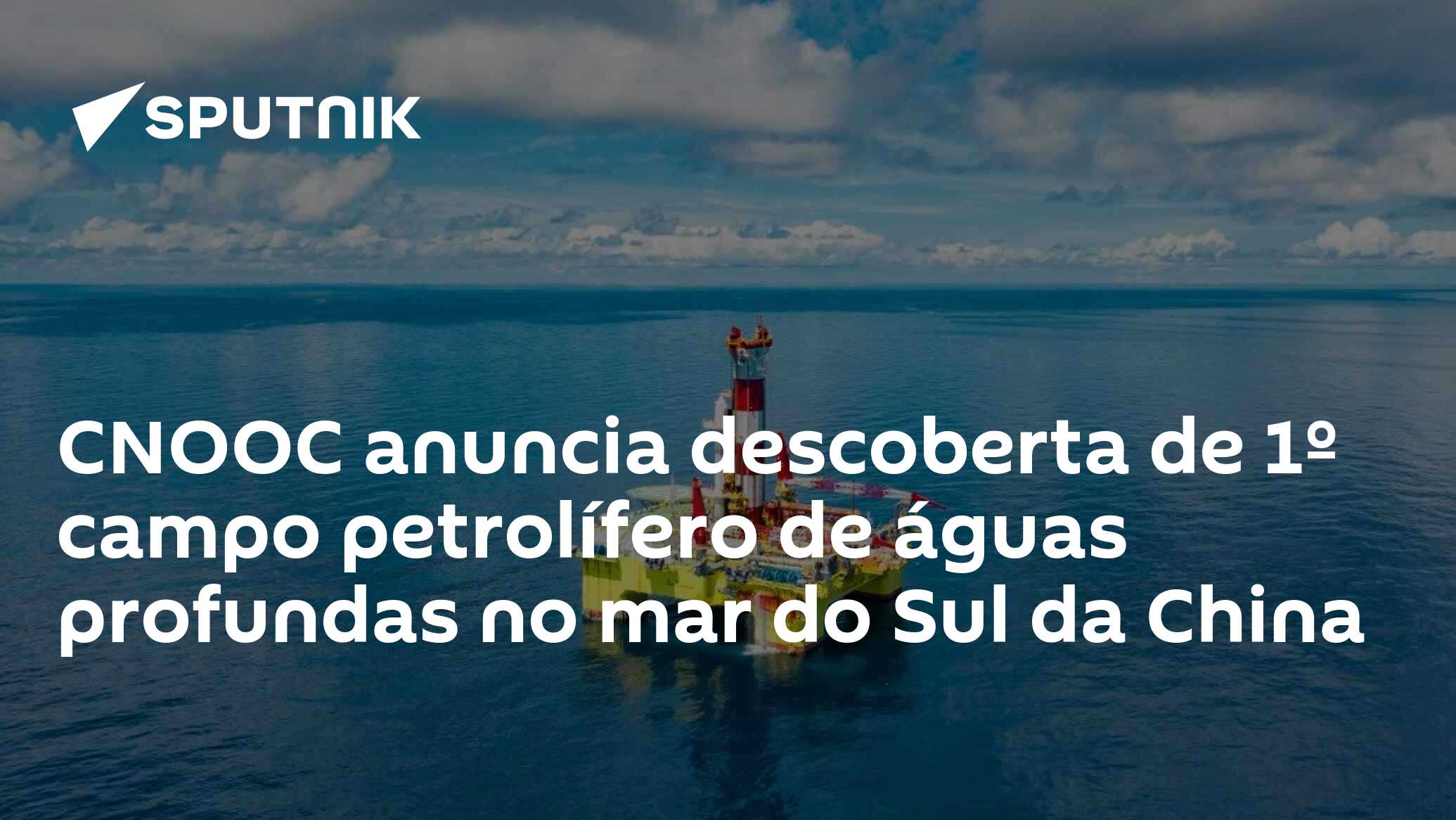 CNOOC anuncia descoberta de 1º campo petrolífero de águas profundas no ...