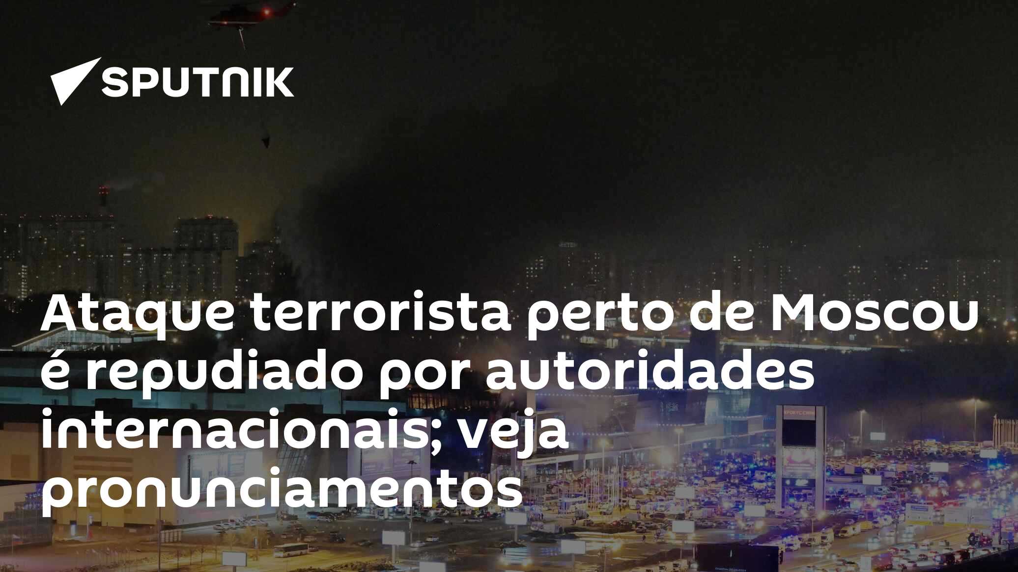 Ataque terrorista perto de Moscou é repudiado por autoridades ...
