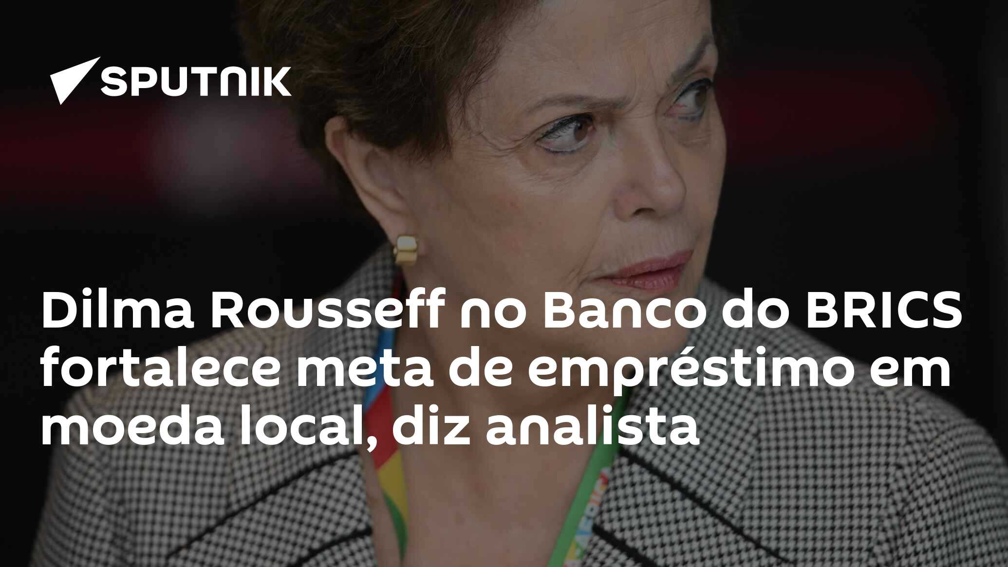 Dilma Rousseff no Banco do BRICS fortalece meta de empréstimo em moeda ...