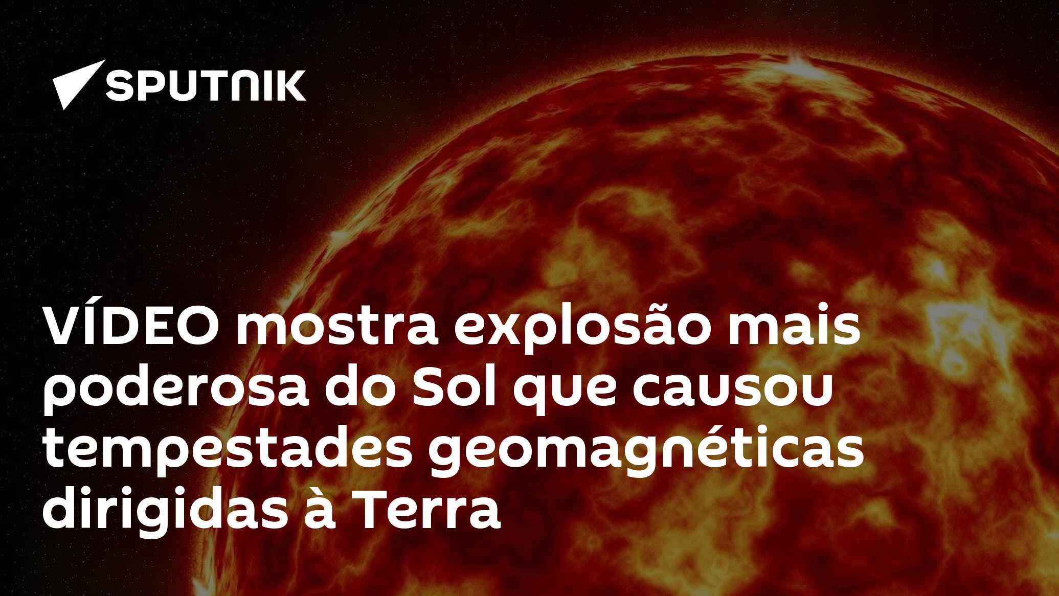 VÍDEO mostra explosão mais poderosa do Sol que causou tempestades ...