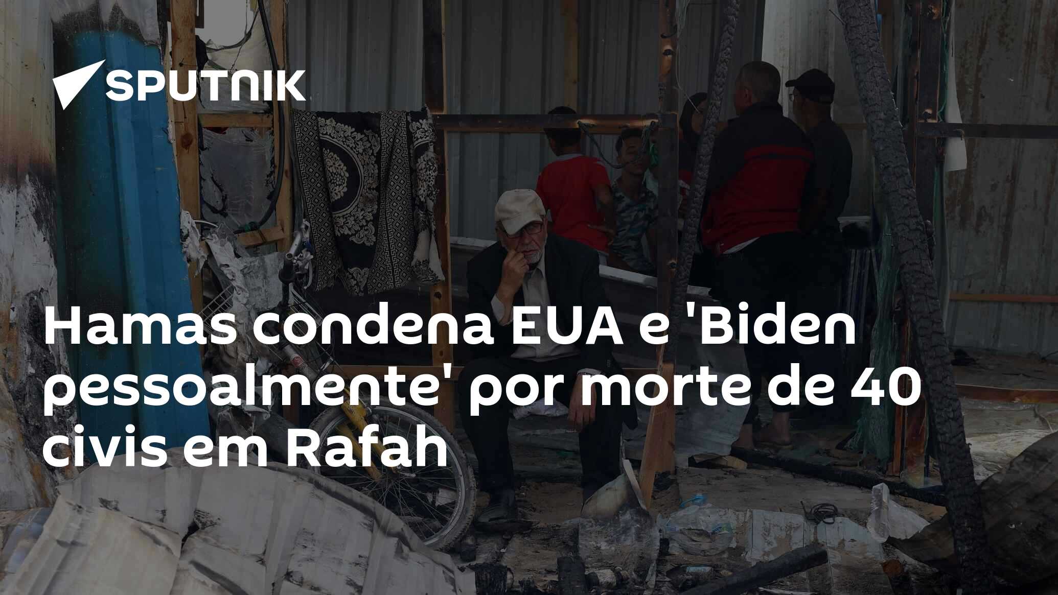 Hamas condena EUA e 'Biden pessoalmente' por morte de 40 civis em Rafah ...