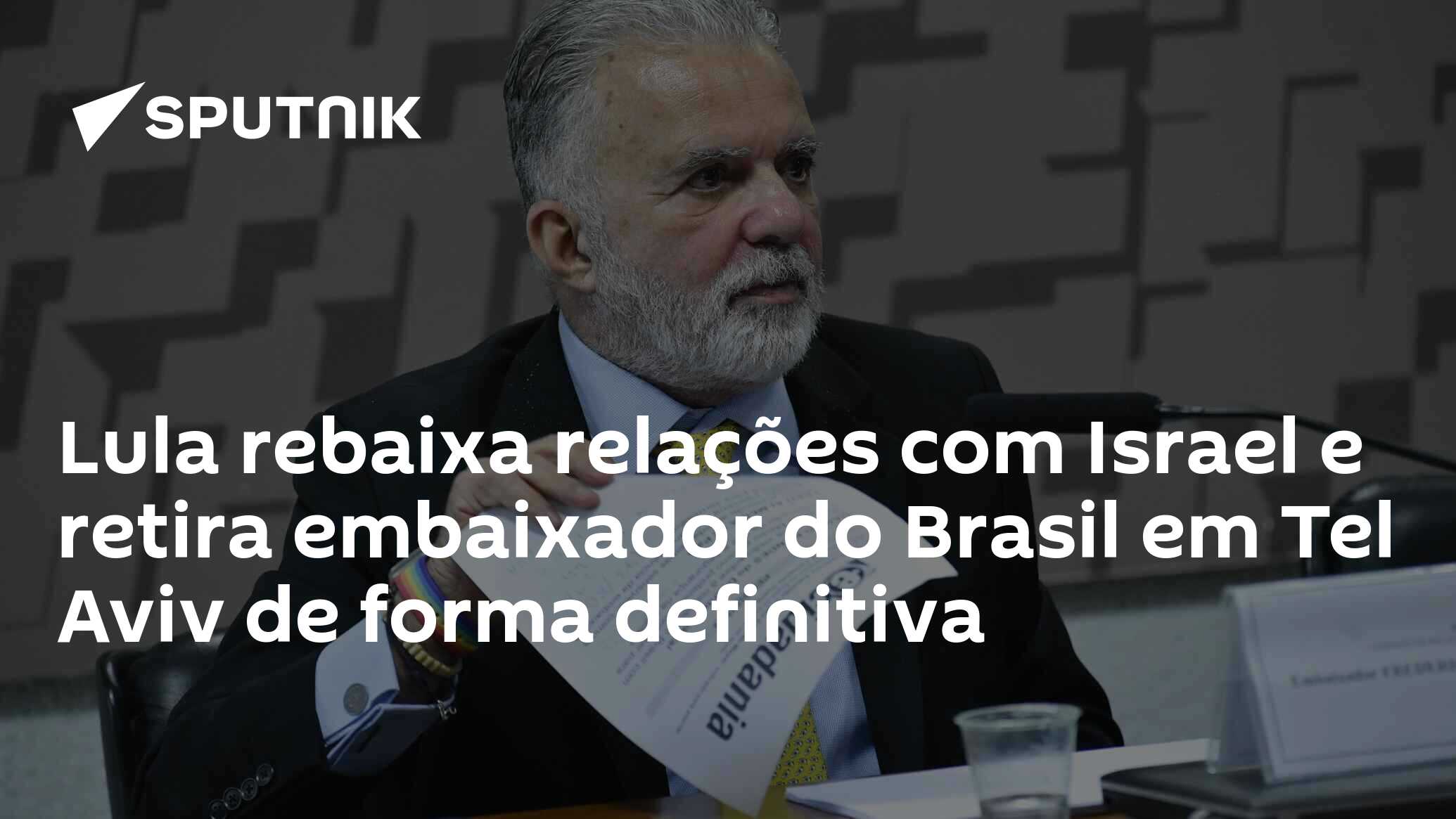 Lula rebaixa relações com Israel e retira embaixador do Brasil em Tel ...