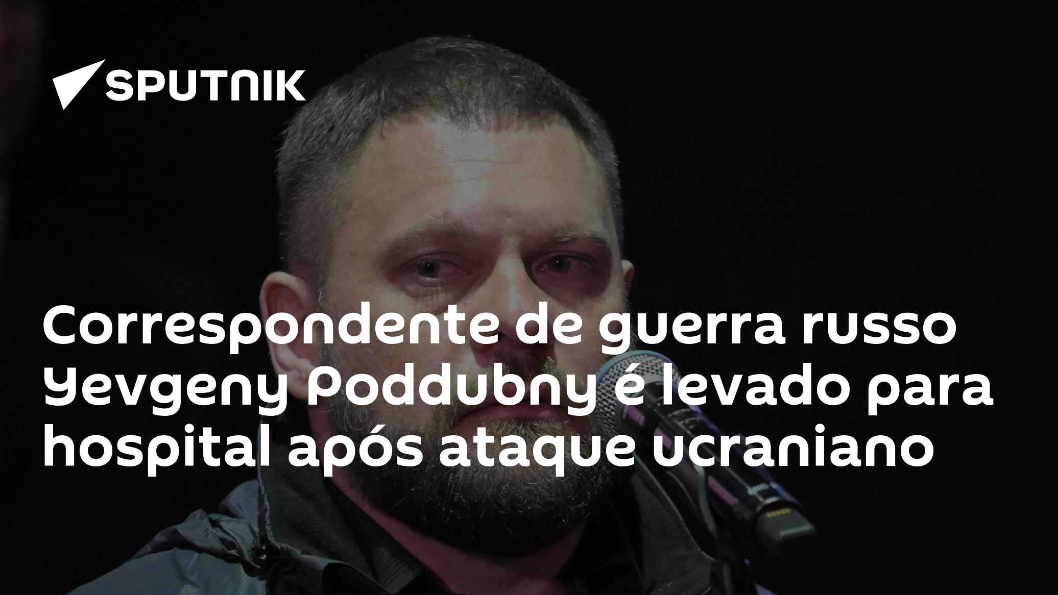 Correspondente de guerra russo Yevgeny Poddubny é levado para hospital ...