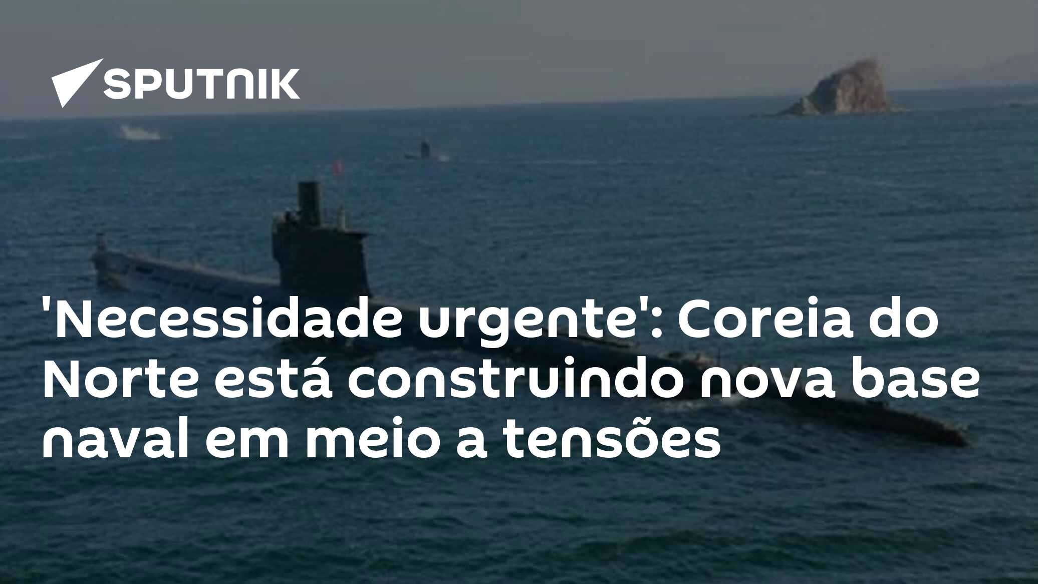 'Necessidade urgente': Coreia do Norte está construindo nova base naval ...