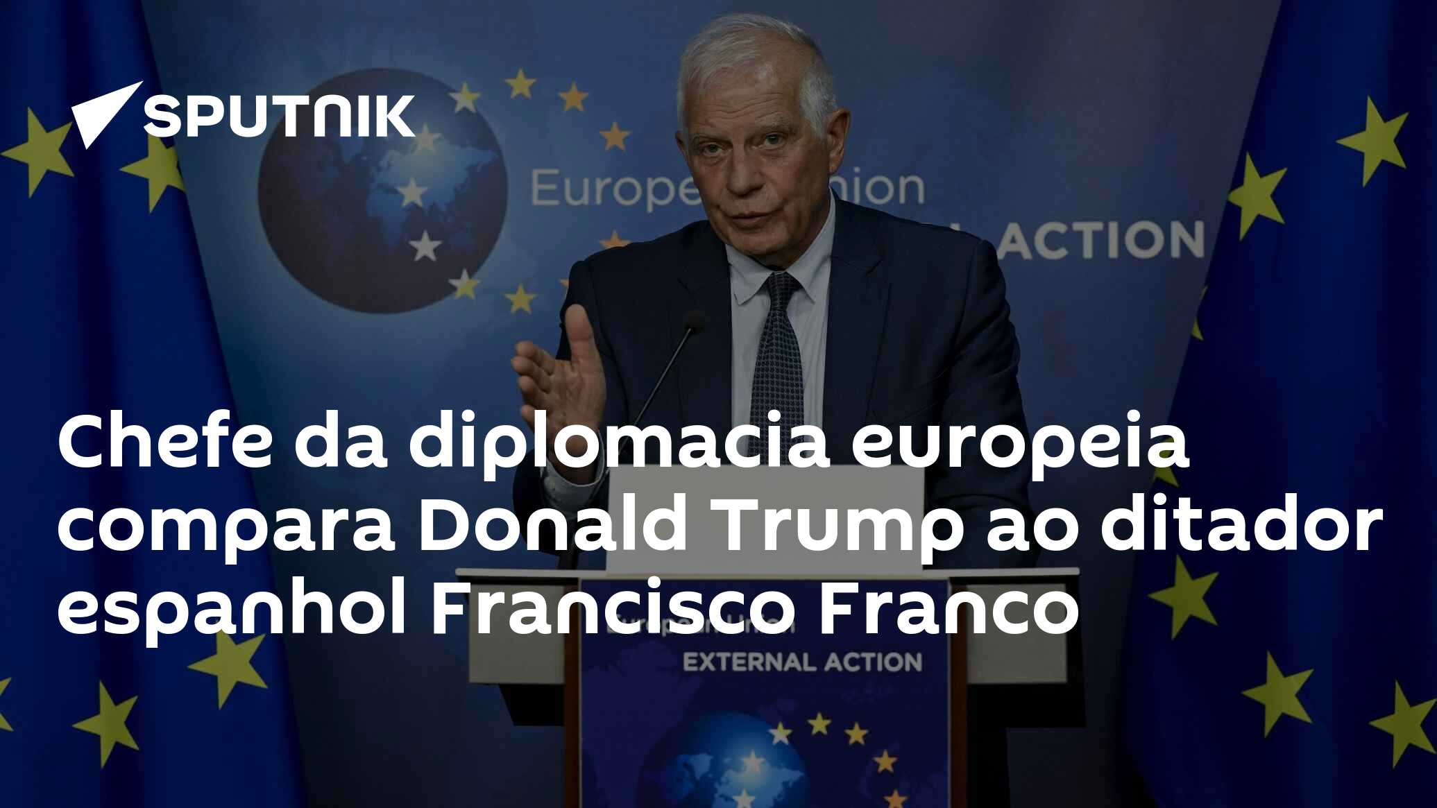 Chefe da diplomacia europeia compara Donald Trump ao ditador espanhol ...