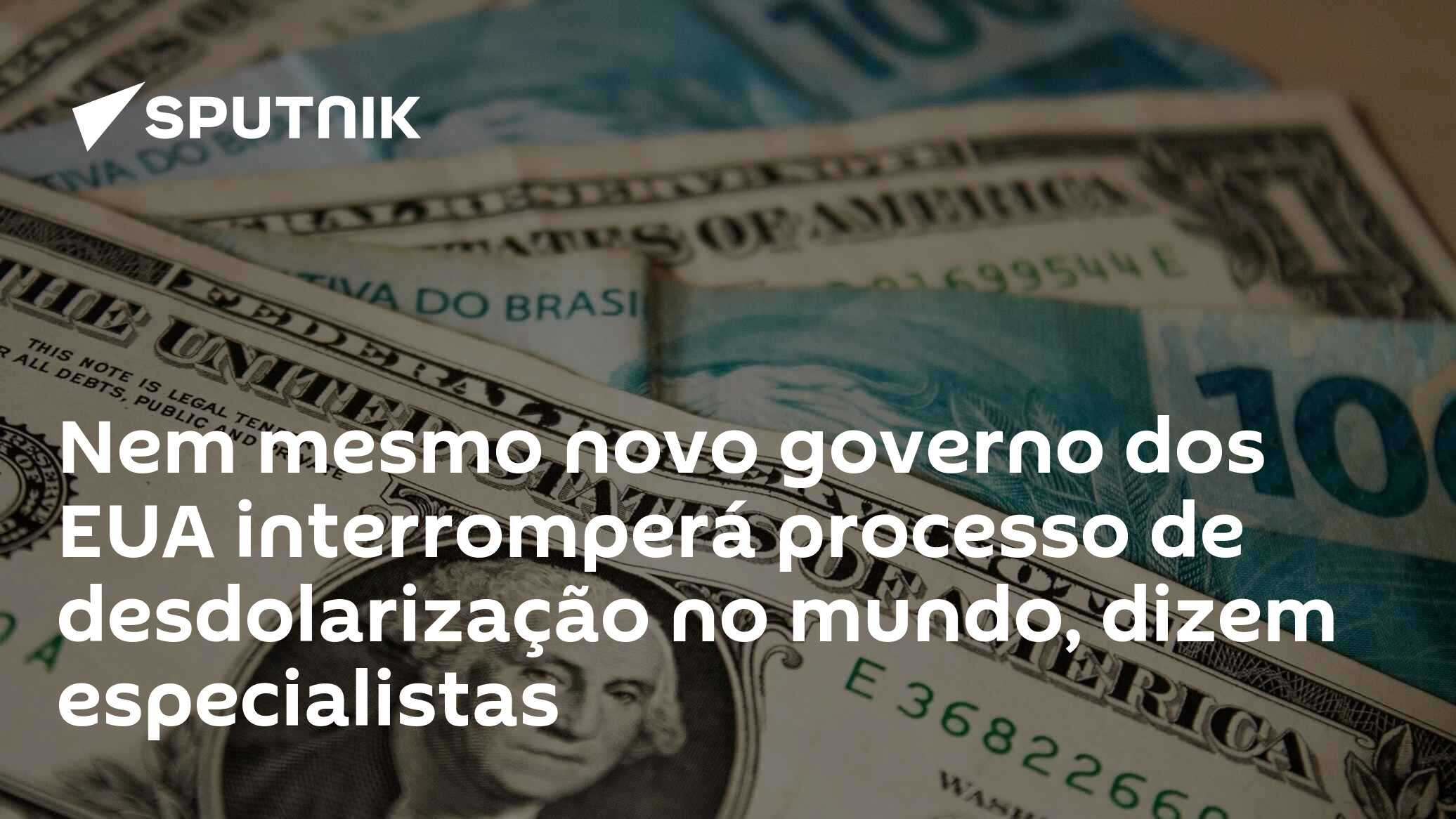 Nem mesmo novo governo dos EUA interromperá processo de desdolarização ...
