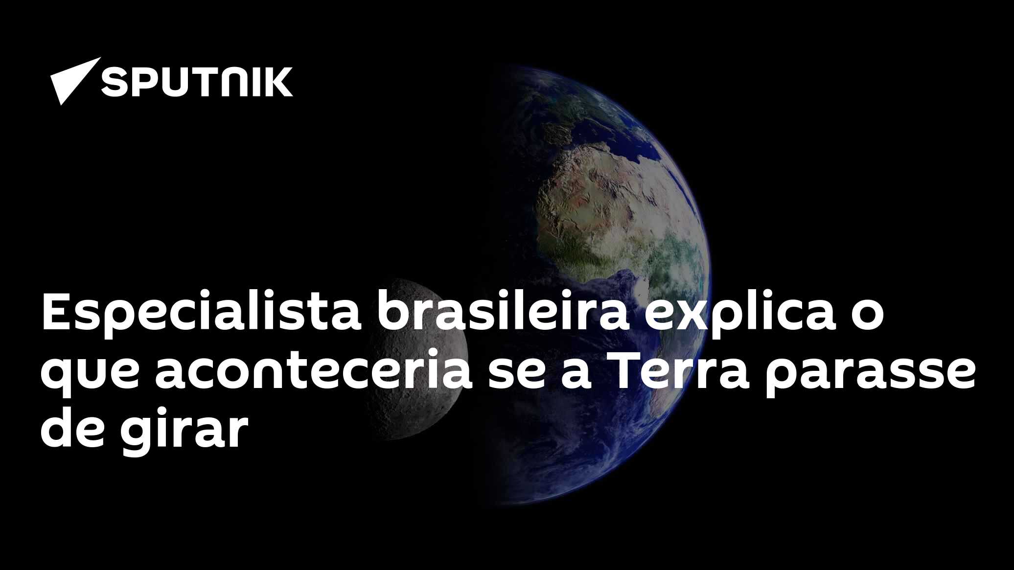 Especialista brasileira explica o que aconteceria se a Terra parasse de ...