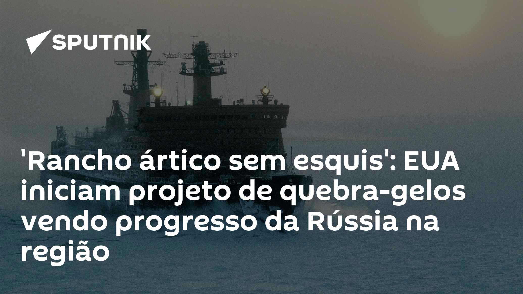 'Rancho ártico sem esquis': EUA iniciam projeto de quebra-gelos vendo progresso da Rússia na ...