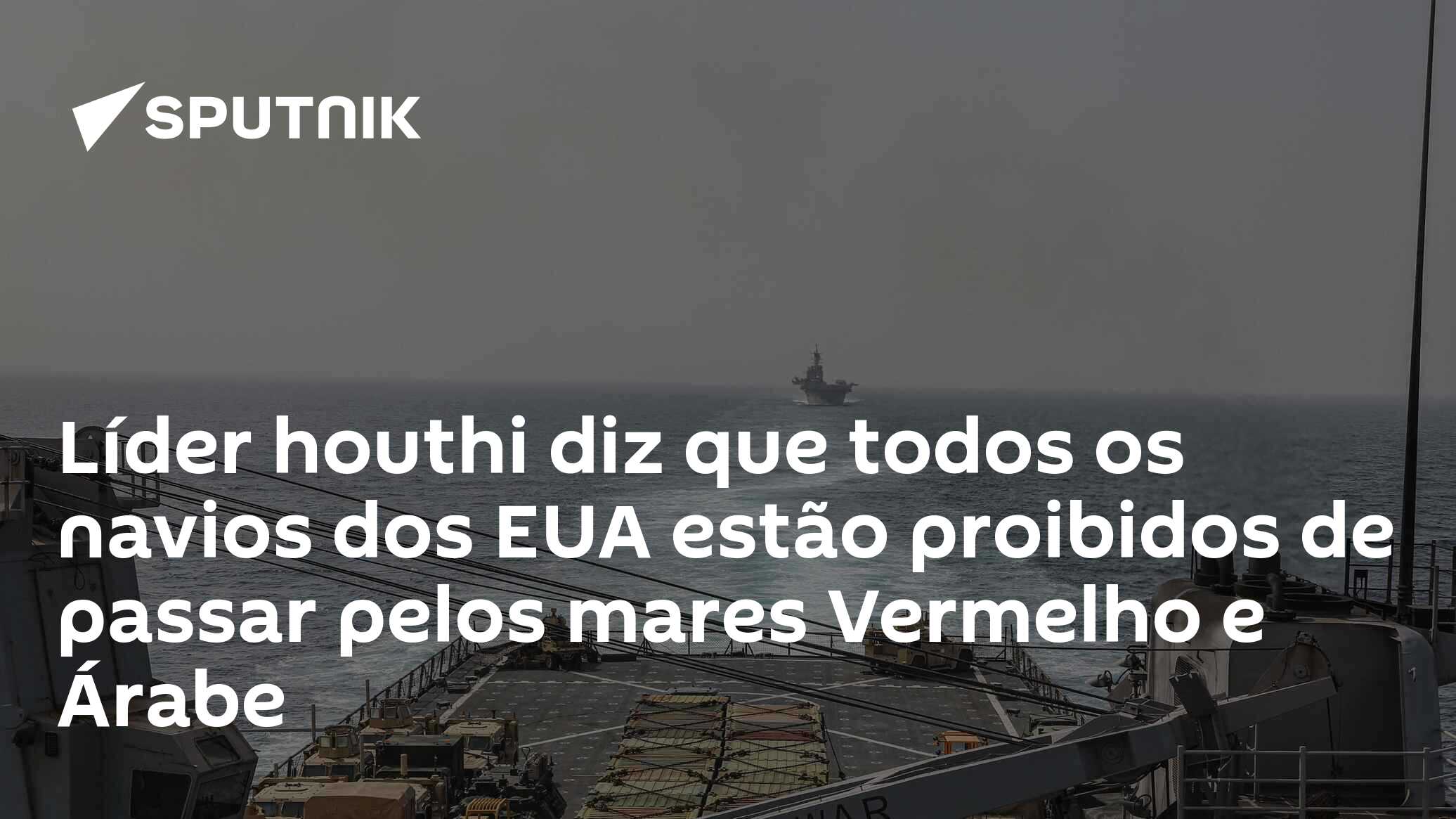 Líder houthi diz que todos os navios dos EUA estão proibidos de passar ...