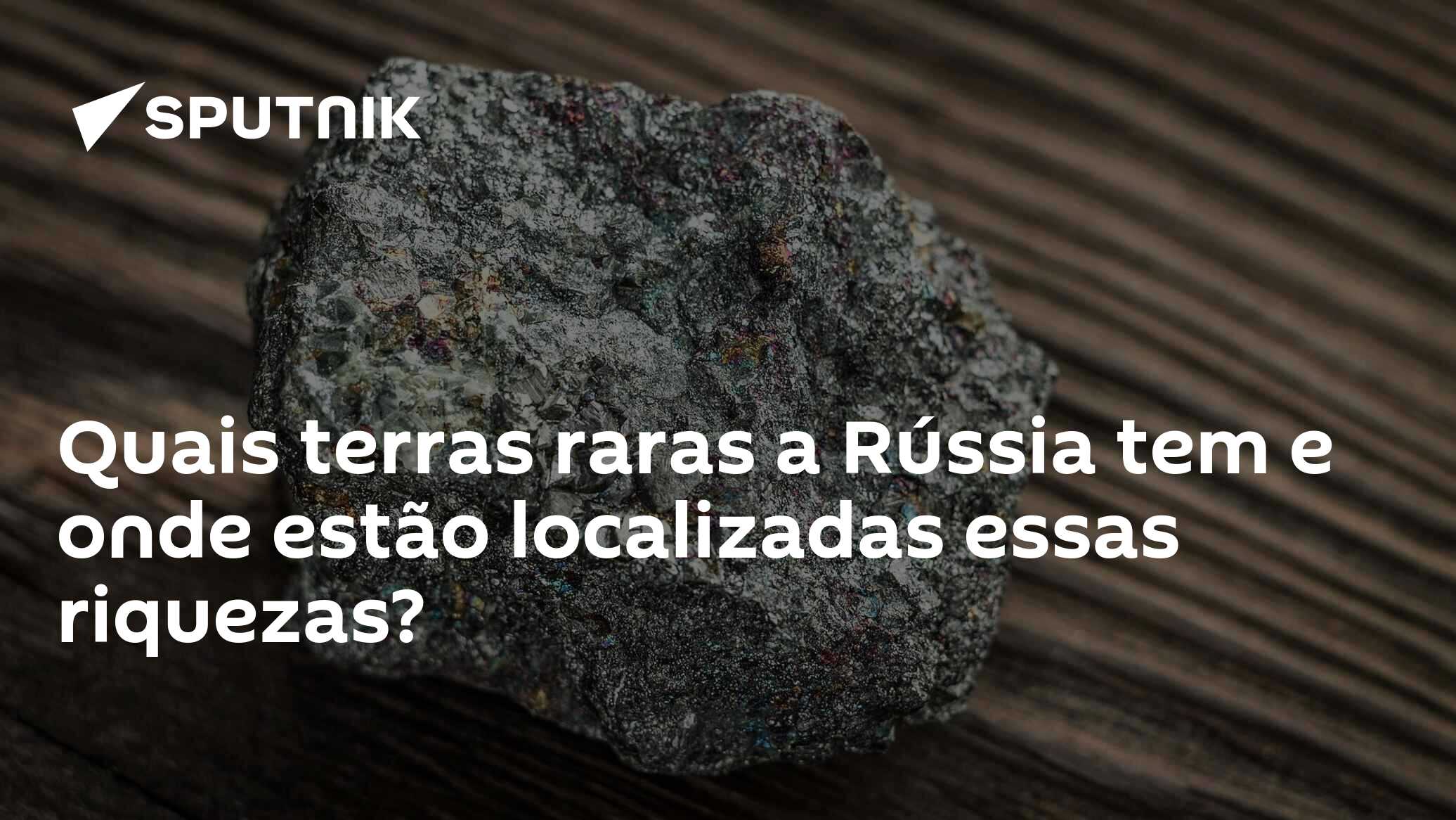 Quais terras raras a Rússia tem e onde estão localizadas essas riquezas ...