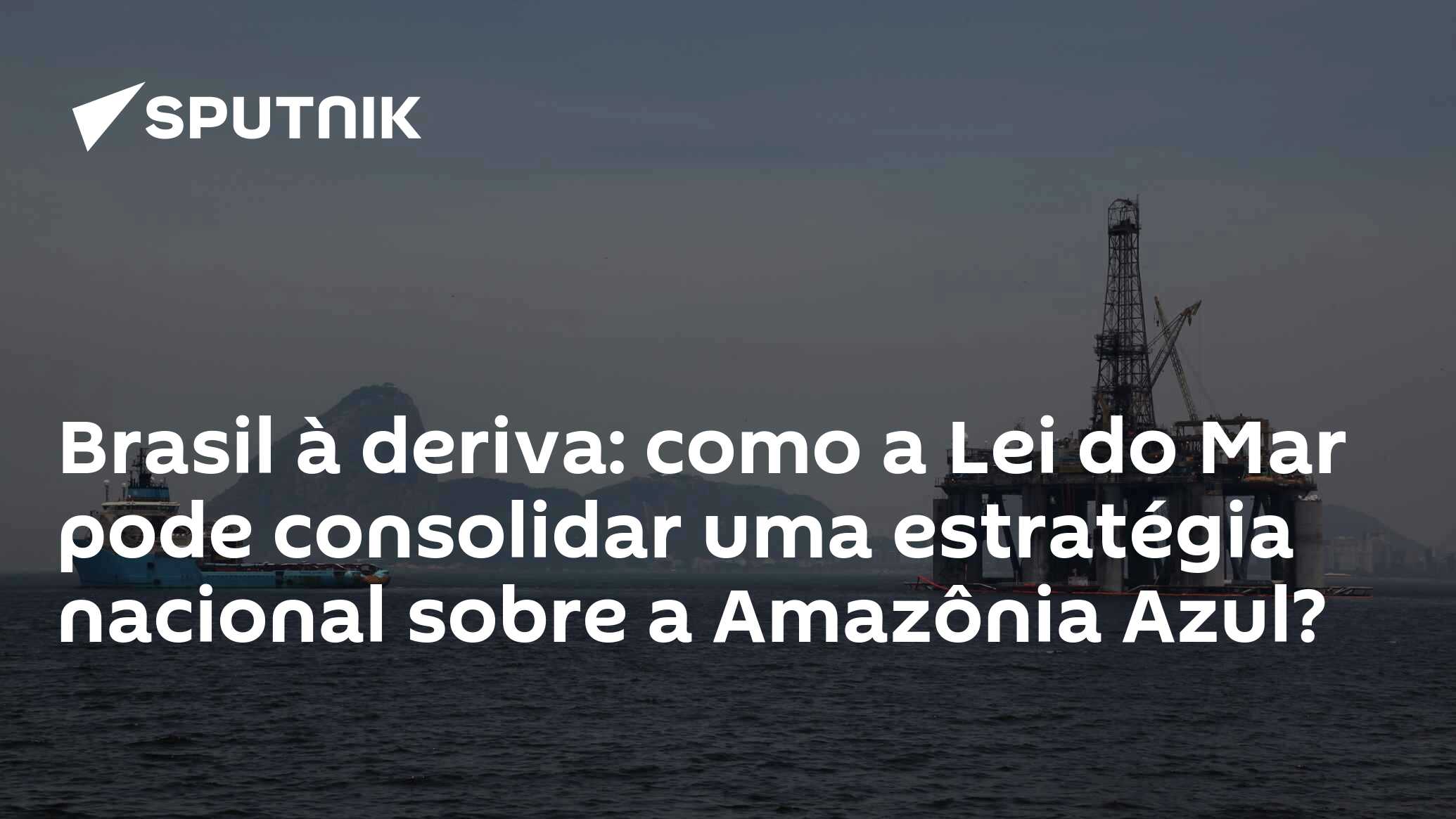 Brasil à deriva: como a Lei do Mar pode consolidar uma estratégia ...