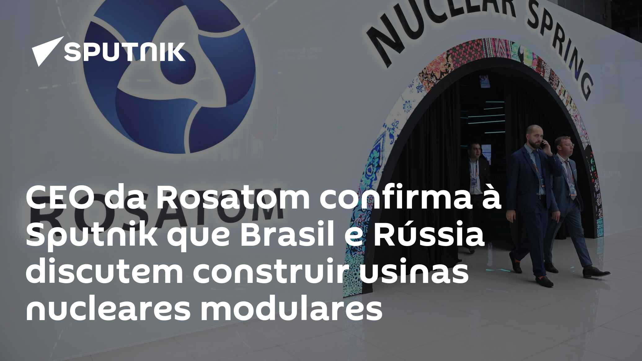 CEO da Rosatom confirma à Sputnik que Brasil e Rússia discutem ...