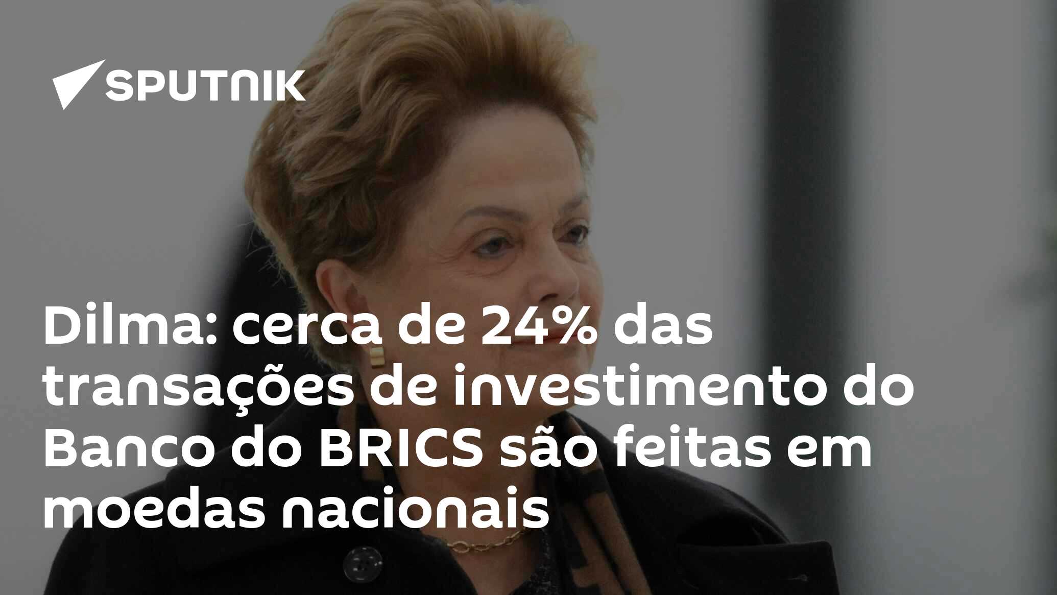 Dilma: cerca de 24% das transações de investimento do Banco do BRICS ...