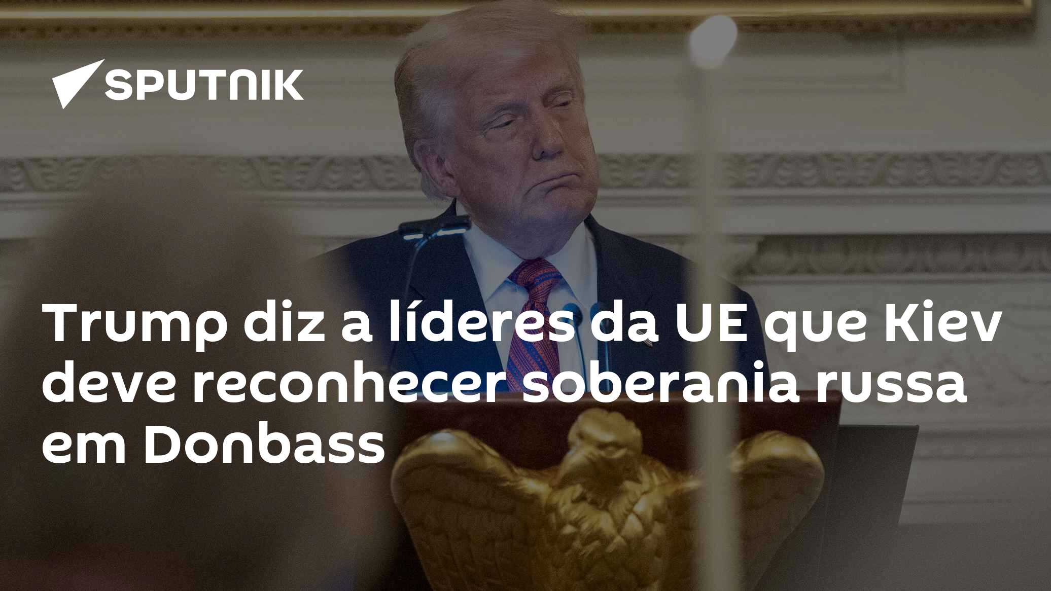 Trump diz a líderes da UE que Kiev deve reconhecer soberania russa em ...
