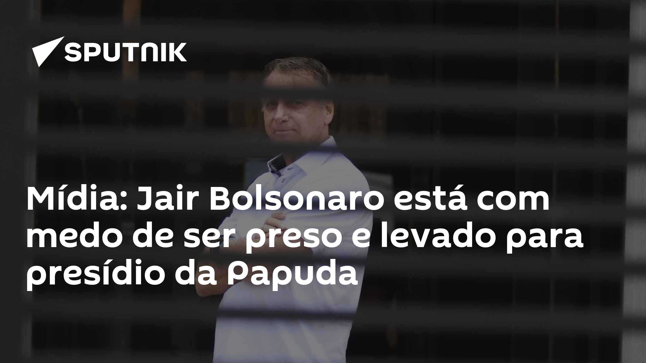 Mídia: Jair Bolsonaro está com medo de ser preso e levado para presídio ...