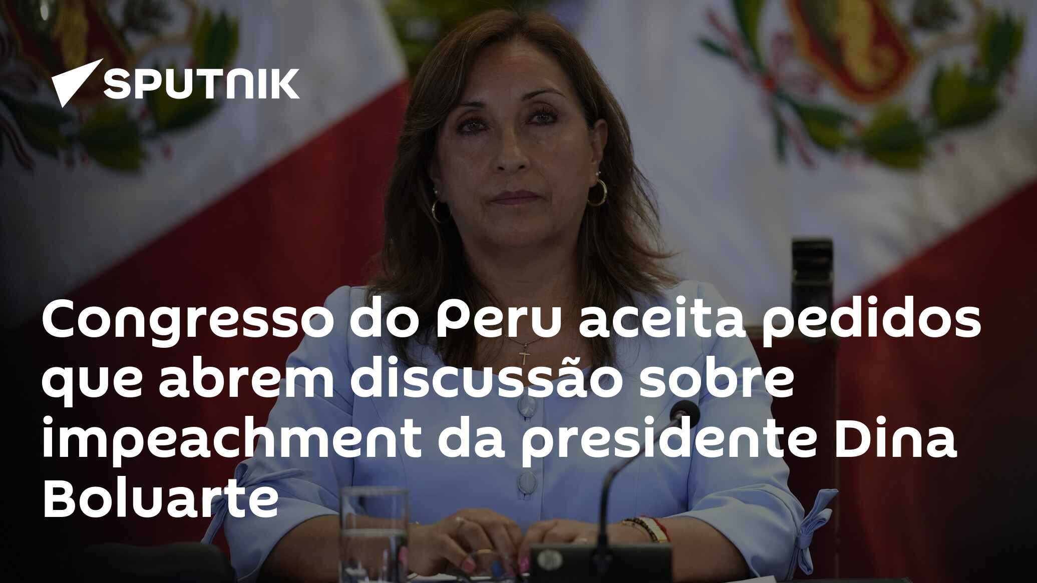 Congresso do Peru aceita pedidos que abrem discussão sobre impeachment da presidente Dina ...