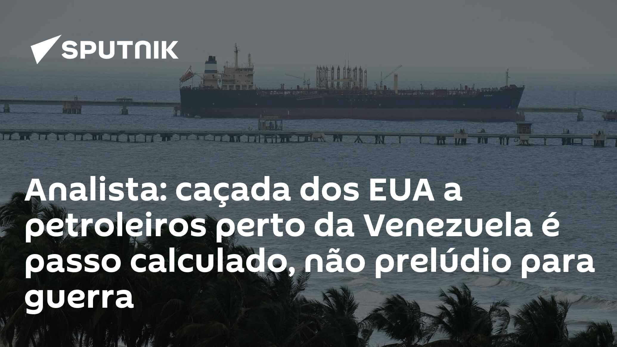 Analista: caçada dos EUA a petroleiros perto da Venezuela é passo ...