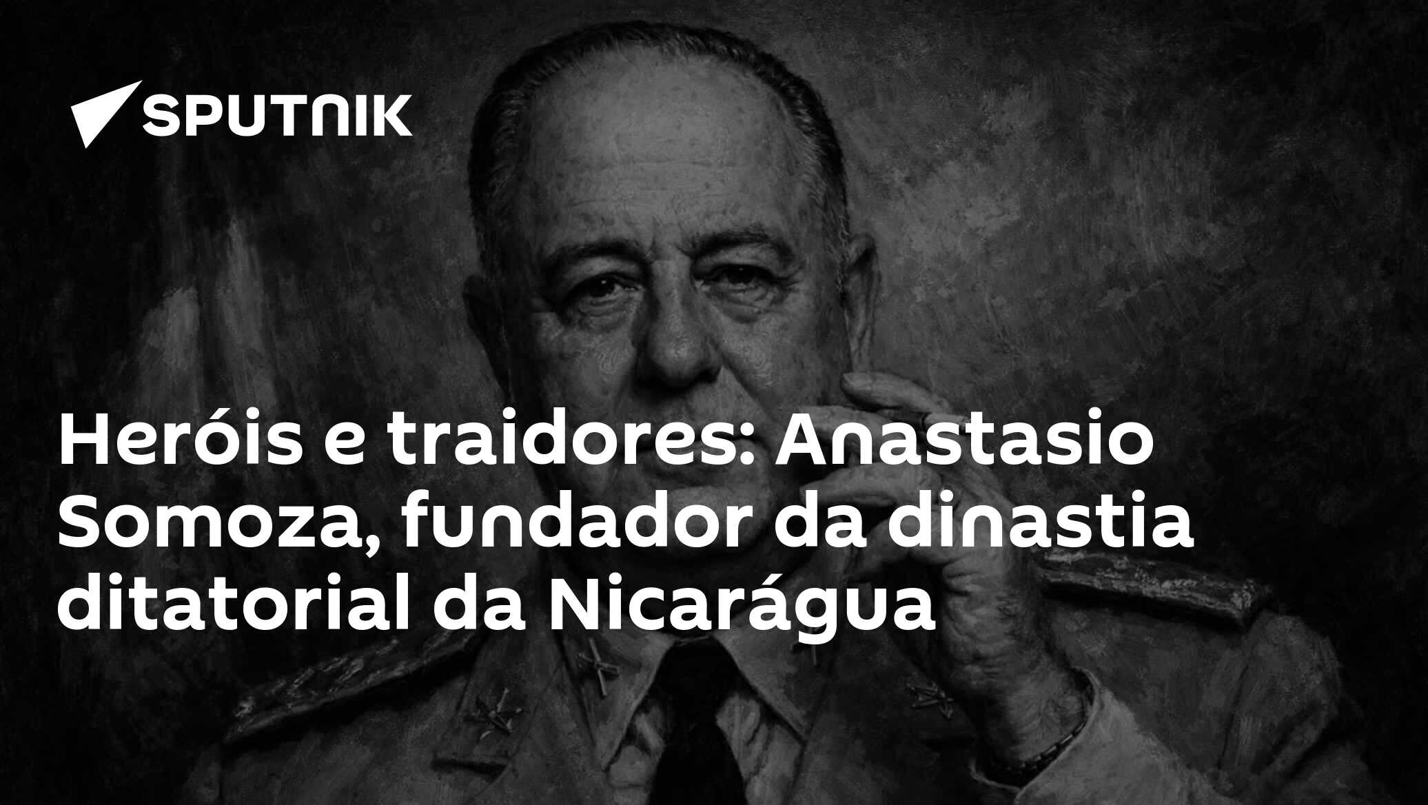 Heróis e traidores: Anastasio Somoza, fundador da dinastia ditatorial ...