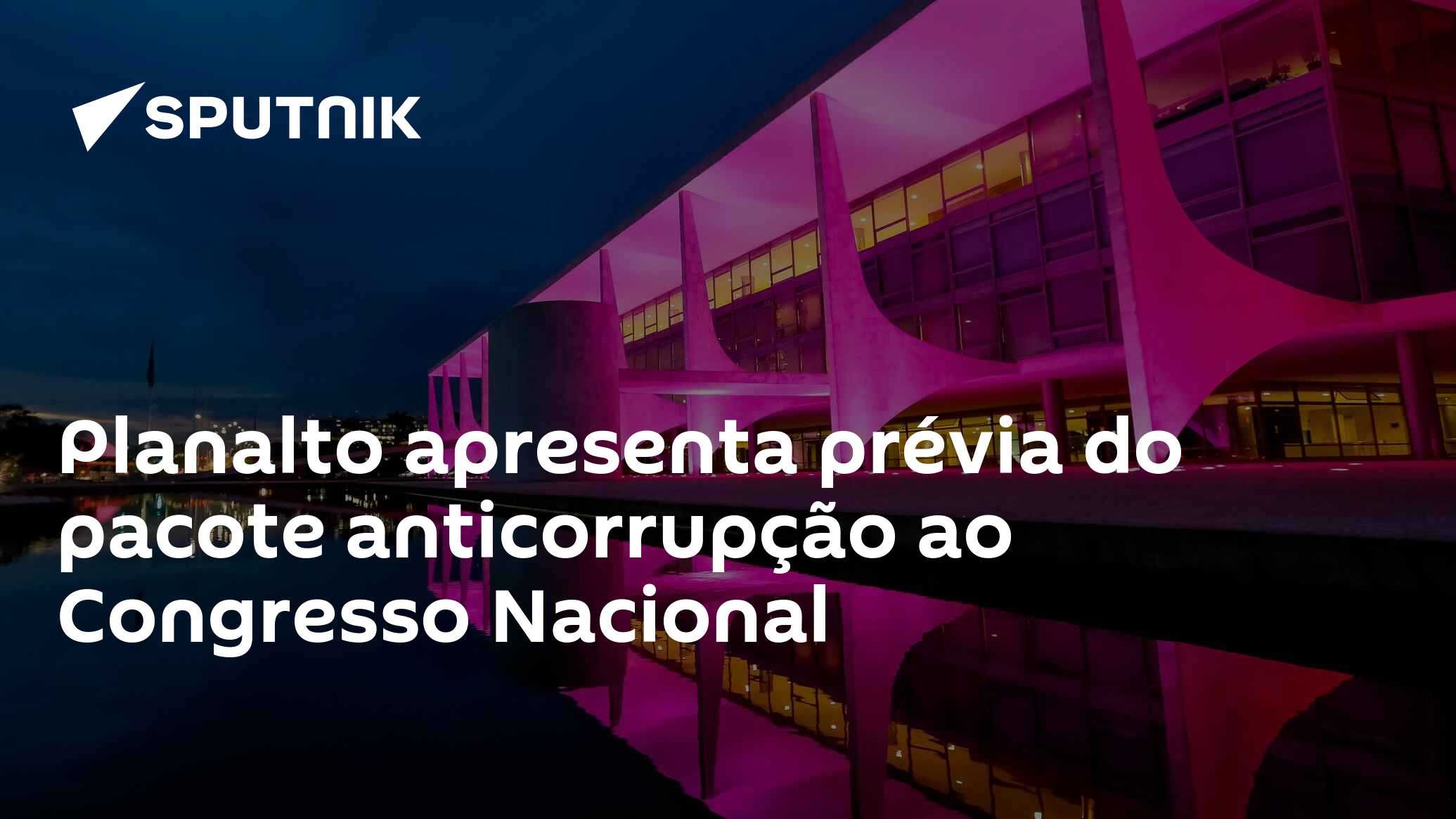 Planalto apresenta prévia do pacote anticorrupção ao Congresso Nacional ...