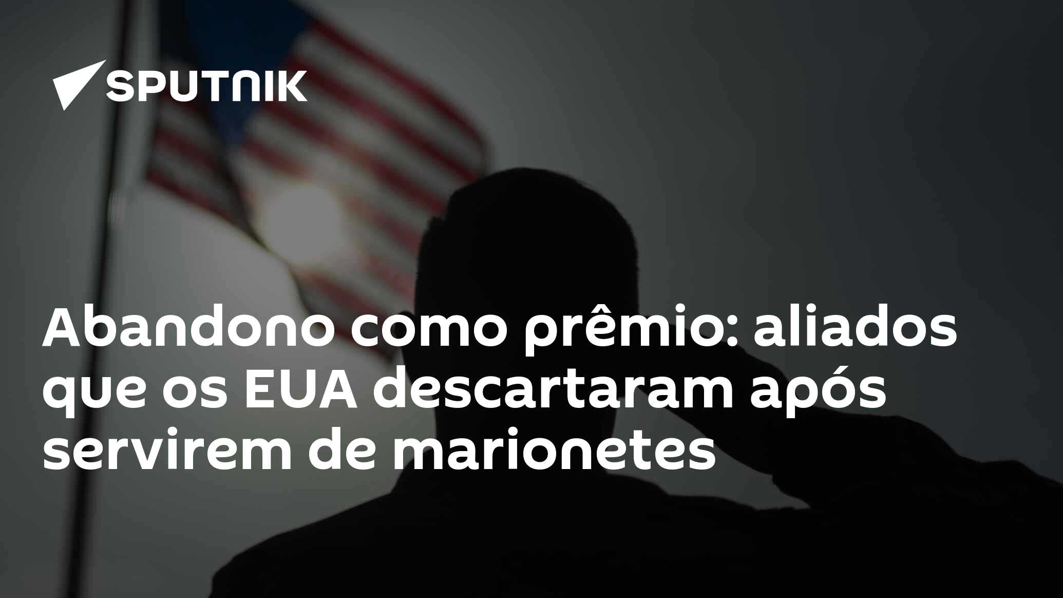 Abandono como prêmio: aliados que os EUA descartaram após servirem de ...