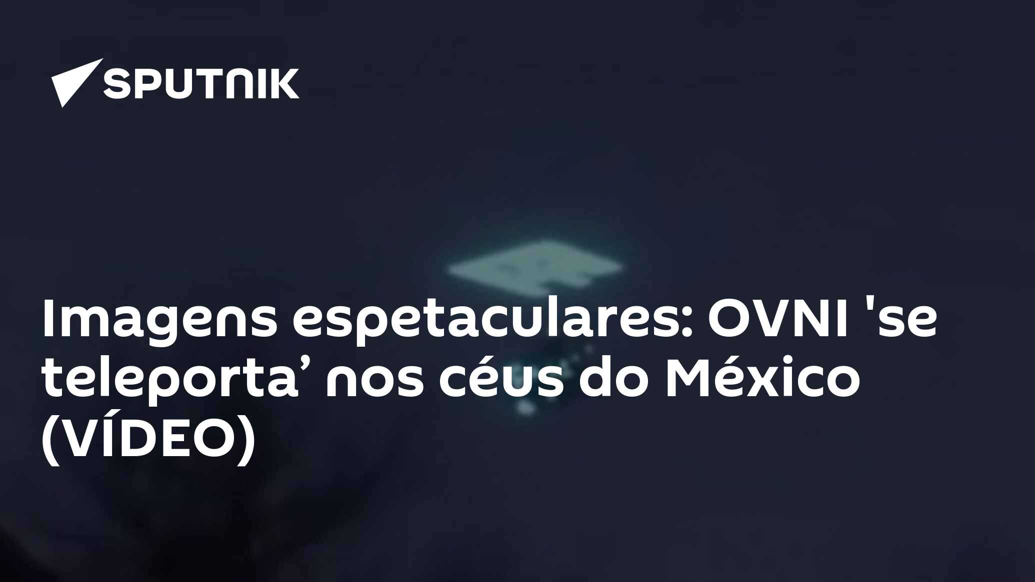 Imagens espetaculares: OVNI 'se teleporta’ nos céus do México (VÍDEO ...