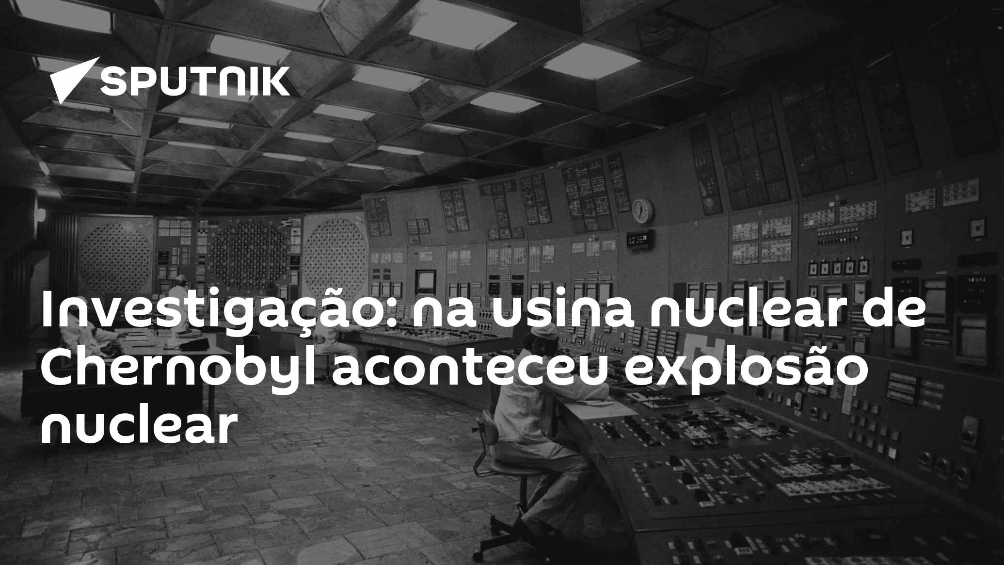Investigação: na usina nuclear de Chernobyl aconteceu explosão nuclear ...
